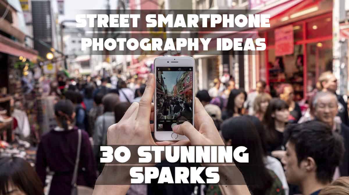 Street Smartphone Photography Ideas: 30 Stunning Sparks