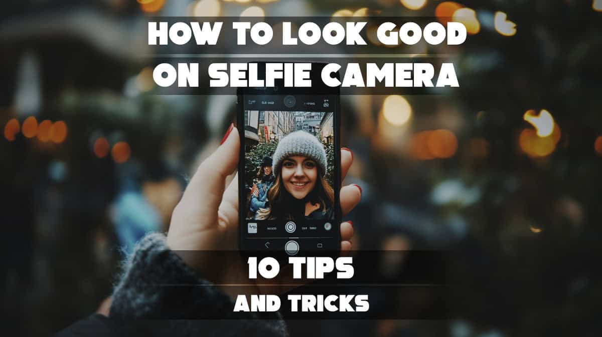 How to Look Good on the Selfie Camera?