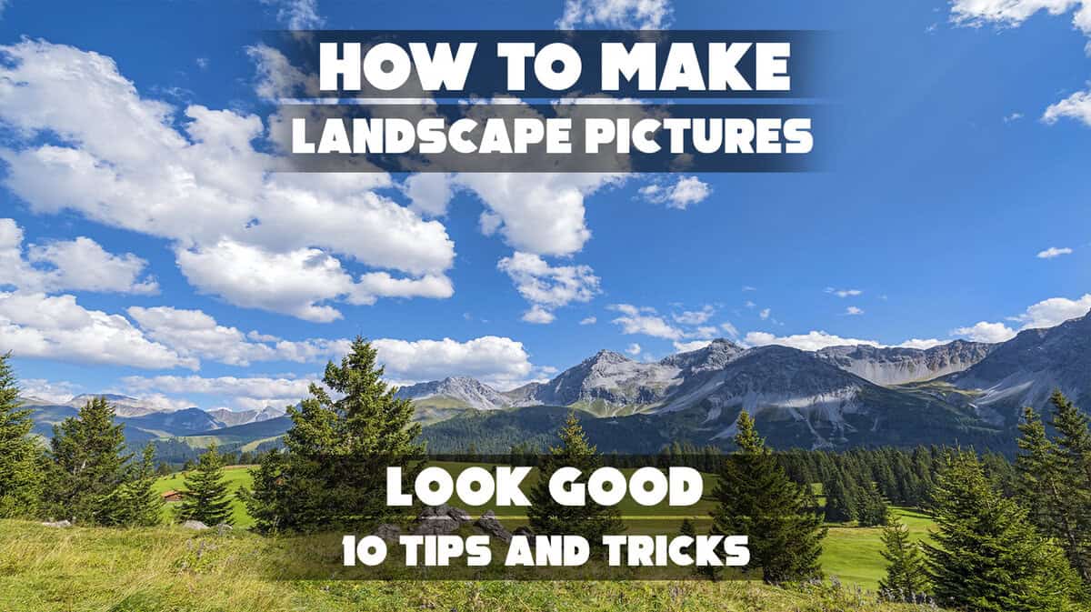 How To Make Landscape Pictures Look Good: 10 Tips And Tricks