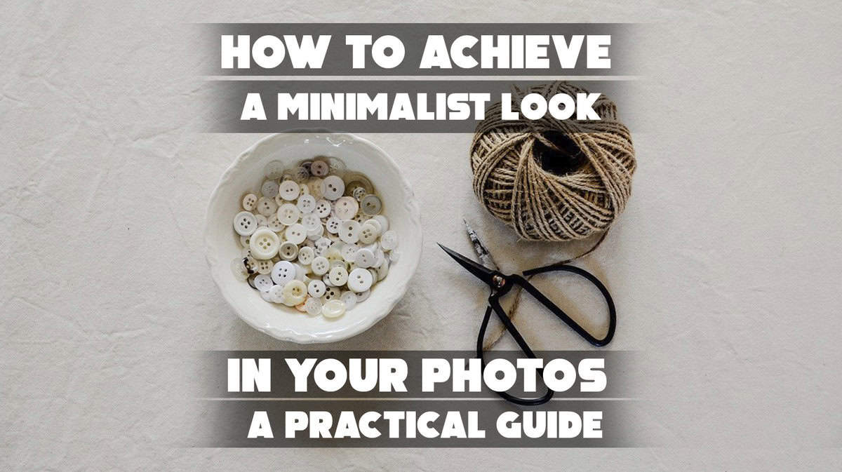 How To Achieve A Minimalist Look In Your Photos