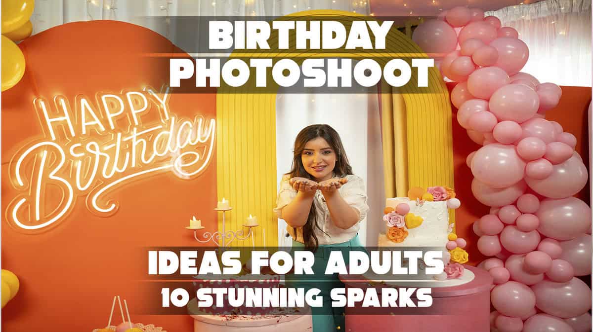 Birthday Photoshoot Ideas For Adults: 10 Stunning Sparks